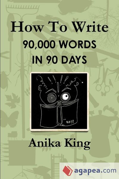HOW TO WRITE 90,000 WORDS IN 90 DAYS - ANIKA KING - 9781291978520