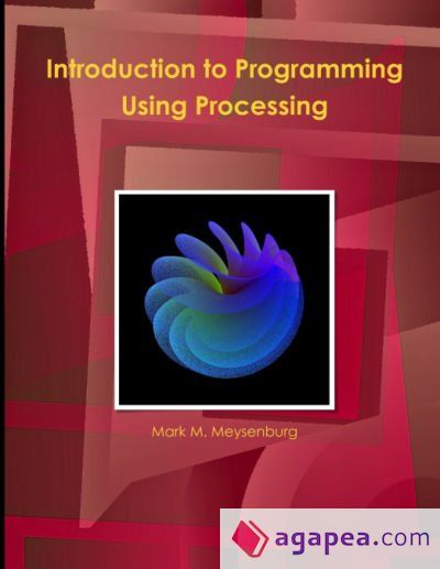 INTRODUCTION TO PROGRAMMING USING PROCESSING - MARK MEYSENBURG - 9781105547768