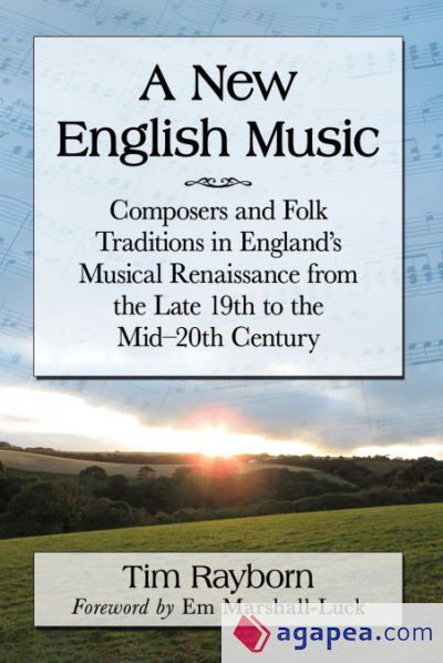 A NEW ENGLISH MUSIC: COMPOSERS AND FOLK TRADITIONS IN ENGLAND'S MUSICAL ...
