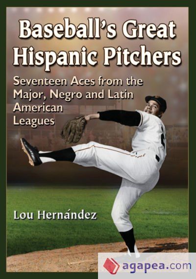 BASEBALL'S GREAT HISPANIC PITCHERS: SEVENTEEN ACES FROM THE MAJOR ...