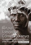 BEFORE TOMORROW COMES TO KENYA: PHOTOGRAPHING THE VANISHING WORLD OF ...