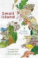 A SMALL ISLAND: 12 MAPS THAT EXPLAIN THE HISTORY OF BRITAIN - PHILIP ...