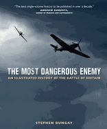 THE MOST DANGEROUS ENEMY: AN ILLUSTRATED HISTORY OF THE BATTLE OF BRITAIN - STEPHEN BUNGAY ...