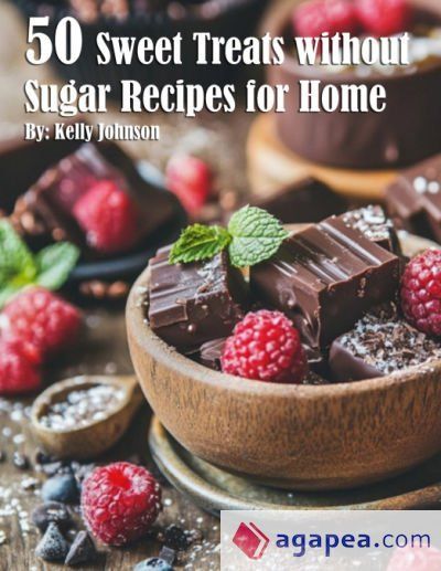 50 SWEET TREATS WITHOUT SUGAR RECIPES FOR HOME - KELLY JOHNSON ...