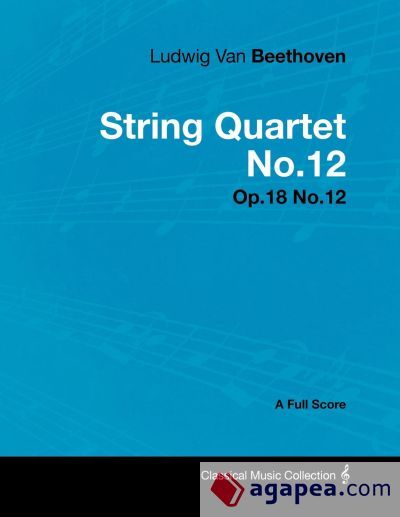 LUDWIG VAN BEETHOVEN - STRING QUARTET NO.12 - OP.18 NO.12 - A FULL SCORE - LUDWIG VAN BEETHOVEN ...