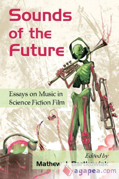 SOUNDS OF THE FUTURE: ESSAYS ON MUSIC IN SCIENCE FICTION FILM - MATHEW ...