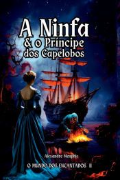 A NINFA E O PRINCIPE DOS CAPELOBOS - ALEXANDRE MENPHIS - 9786501246963
