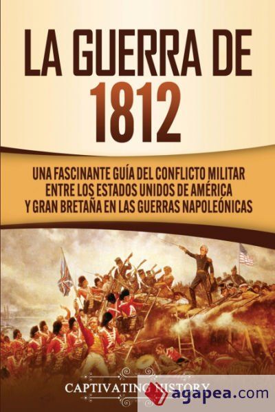 LA GUERRA DE 1812 - CAPTIVATING HISTORY - 9781647488697
