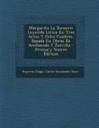 MARGARITA LA TORNERO: LEYENDA LIRICA EN TRES ACTOS Y OCHO CUADROS ...