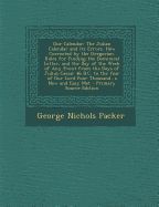 OUR CALENDAR: THE JULIAN CALENDAR AND ITS ERRORS. HOW CORRECTED BY THE ...