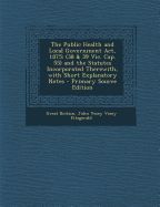 THE PUBLIC HEALTH AND LOCAL GOVERNMENT ACT, 1875: (38 & 39 VIC. CAP. 55 ...