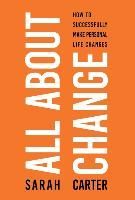 ALL ABOUT CHANGE: HOW TO SUCCESSFULLY MAKE PERSONAL LIFE CHANGES ...