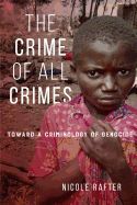 THE CRIME OF ALL CRIMES: TOWARD A CRIMINOLOGY OF GENOCIDE - NICOLE ...