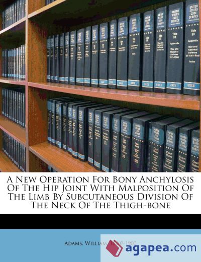 A NEW OPERATION FOR BONY ANCHYLOSIS OF THE HIP JOINT WITH MALPOSITION ...