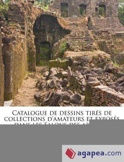 CATALOGUE DE DESSINS TIRES DE COLLECTIONS D'AMATEURS ET EXPOSES DANS ...