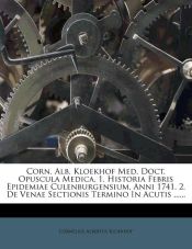 CORN. ALB. KLOEKHOF MED. DOCT. OPUSCULA MEDICA. 1. HISTORIA FEBRIS ...
