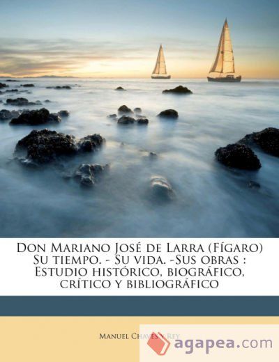DON MARIANO JOSE DE LARRA (FIGARO) SU TIEMPO. - SU VIDA. -SUS OBRAS ...