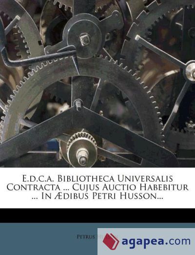 E.D.C.A. BIBLIOTHECA UNIVERSALIS CONTRACTA ... CUJUS AUCTIO HABEBITUR ...