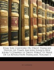 ESSAI SUR L'HISTOIRE DU DROIT FRANCAIS DEPUIS LES TEMPS ANCIENS JUSQU'A NOS JOURS Y COMPRIS LE ...