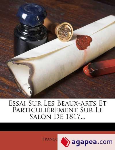 ESSAI SUR LES BEAUX-ARTS ET PARTICULIA¨REMENT SUR LE SALON DE 1817 ...