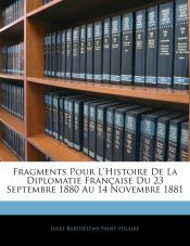 FRAGMENTS POUR L'HISTOIRE DE LA DIPLOMATIE FRANCAISE DU 23 SEPTEMBRE 1880 AU 14 NOVEMBRE 1881 ...