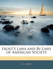 FROST'S LAWA AND BY-LAWS OF AMERICAN SOCIETY - S A. FROST - 9781141257836