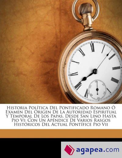 HISTORIA POLITICA DEL PONTIFICADO ROMANO O EXAMEN DEL ORIGEN DE LA ...