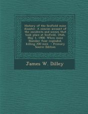 HISTORY OF THE SCOFIELD MINE DISASTER. A CONCISE ACCOUNT OF THE ...