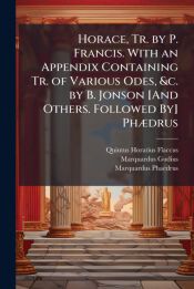 HORACE, TR. BY P. FRANCIS. WITH AN APPENDIX CONTAINING TR. OF VARIOUS ...