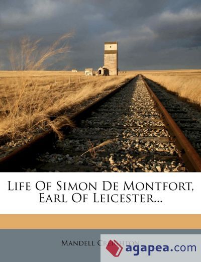 LIFE OF SIMON DE MONTFORT, EARL OF LEICESTER - MANDELL CREIGHTON ...