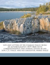 LIFE AND LETTERS OF SIR CHARLES HALLE; BEING AN AUTOBIOGRAPHY (1819 ...