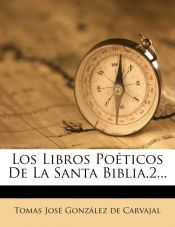 LOS LIBROS POETICOS DE LA SANTA BIBLIA,2 - TOMAS JOSE GONZALEZ DE ...