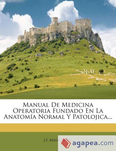 MANUAL DE MEDICINA OPERATORIA FUNDADO EN LA ANATOMIA NORMAL Y ...