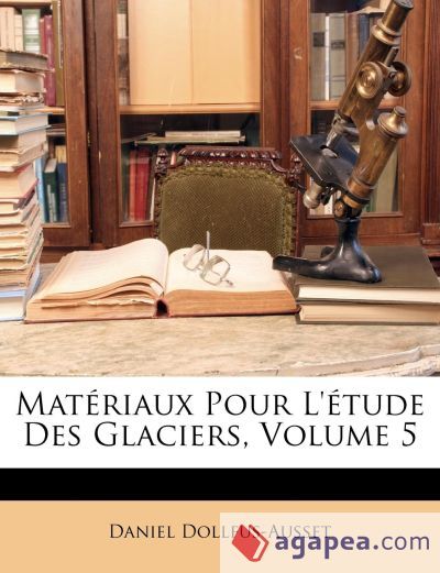 MATA©RIAUX POUR LA A©TUDE DES GLACIERS; VOLUME 5 - DANIEL DOLLFUS ...