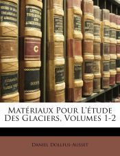 MATA©RIAUX POUR LA A©TUDE DES GLACIERS, VOLUMES 1-2 - DANIEL DOLLFUS ...