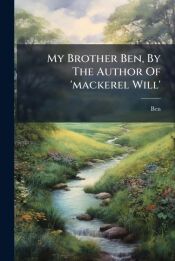 MY BROTHER BEN, BY THE AUTHOR OF 'MACKEREL WILL' - BEN (FICT. NAME ...