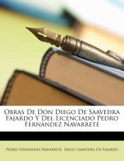 OBRAS DE DON DIEGO DE SAAVEDRA FAJARDO Y DEL LICENCIADO PEDRO FERNANDEZ ...