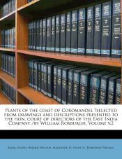PLANTS OF THE COAST OF COROMANDEL ?SELECTED FROM DRAWINGS AND ...