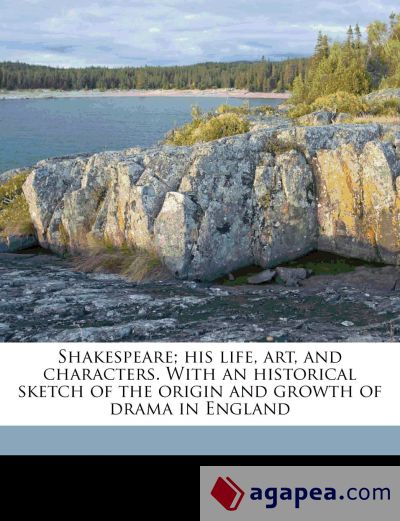 SHAKESPEARE; HIS LIFE, ART, AND CHARACTERS. WITH AN HISTORICAL SKETCH ...