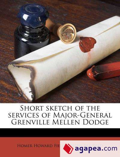 SHORT SKETCH OF THE SERVICES OF MAJOR-GENERAL GRENVILLE MELLEN DODGE ...