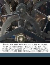 STORY OF THE AUTOMOBILE, ITS HISTORY AND DEVELOPMENT FROM 1760 TO 1917 ...