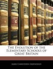 THE EVOLUTION OF THE ELEMENTARY SCHOOLS OF GREAT BRITAIN - JAMES ...