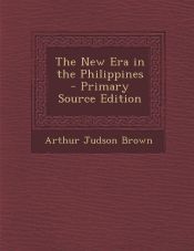 THE NEW ERA IN THE PHILIPPINES - PRIMARY SOURCE EDITION - ARTHUR JUDSON ...
