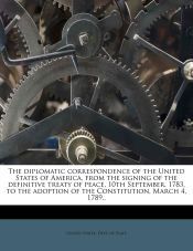 THE DIPLOMATIC CORRESPONDENCE OF THE UNITED STATES OF AMERICA, FROM THE ...