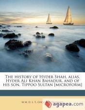THE HISTORY OF HYDER SHAH, ALIAS, HYDER ALI KHAN BAHADUR, AND OF HIS ...