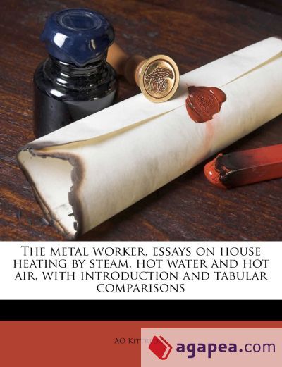 THE METAL WORKER, ESSAYS ON HOUSE HEATING BY STEAM, HOT WATER AND HOT ...