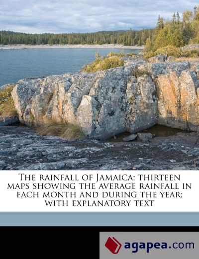 THE RAINFALL OF JAMAICA; THIRTEEN MAPS SHOWING THE AVERAGE RAINFALL IN ...