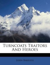 TURNCOATS TRAITORS AND HEROES - JOHN BAKELESS - 9781245558556