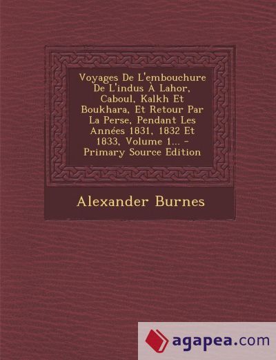 VOYAGES DE L'EMBOUCHURE DE L'INDUS A LAHOR, CABOUL, KALKH ET BOUKHARA ...