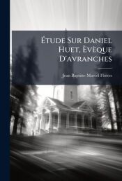 A TUDE SUR DANIEL HUET, A VA¨QUE DA AVRANCHES - JEAN BAPTISTE MARCEL ...